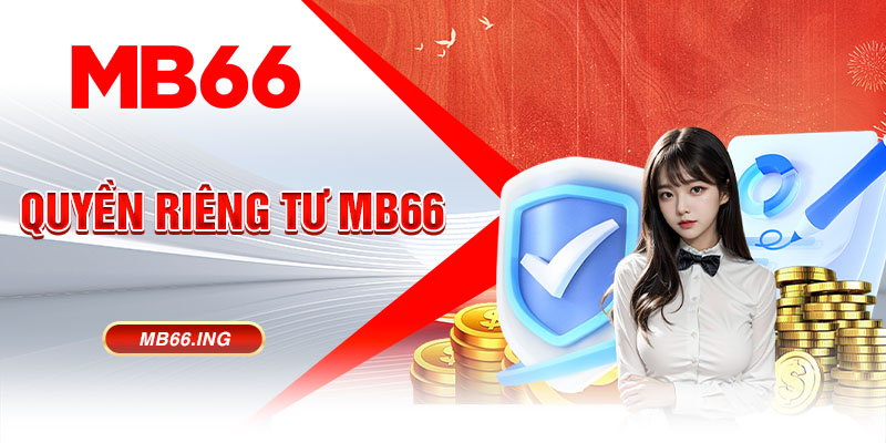 Quyền Riêng Tư MB66 - Những Quy Định Người Chơi Nên Biết